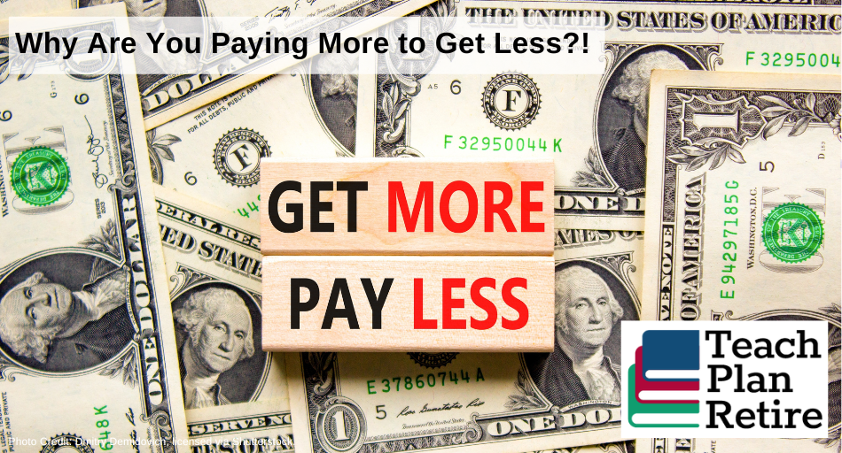 Why Are You Paying More to Get Less?! — Teach Plan Retire