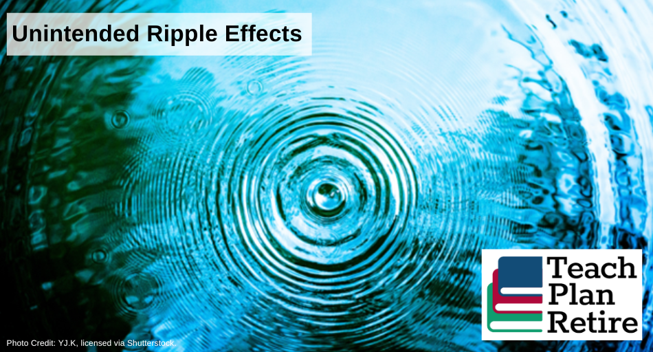 Unintended Ripple Effects — Teach Plan Retire