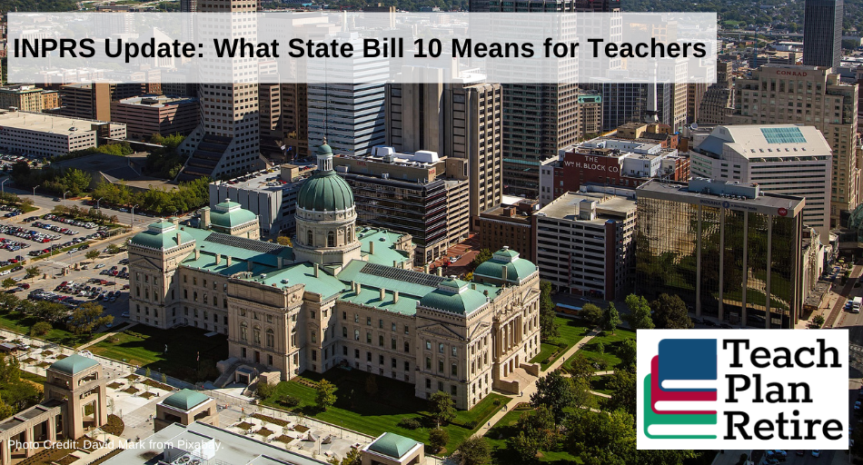 INPRS Update: What State Bill 10 Means for Teachers — Teach Plan Retire