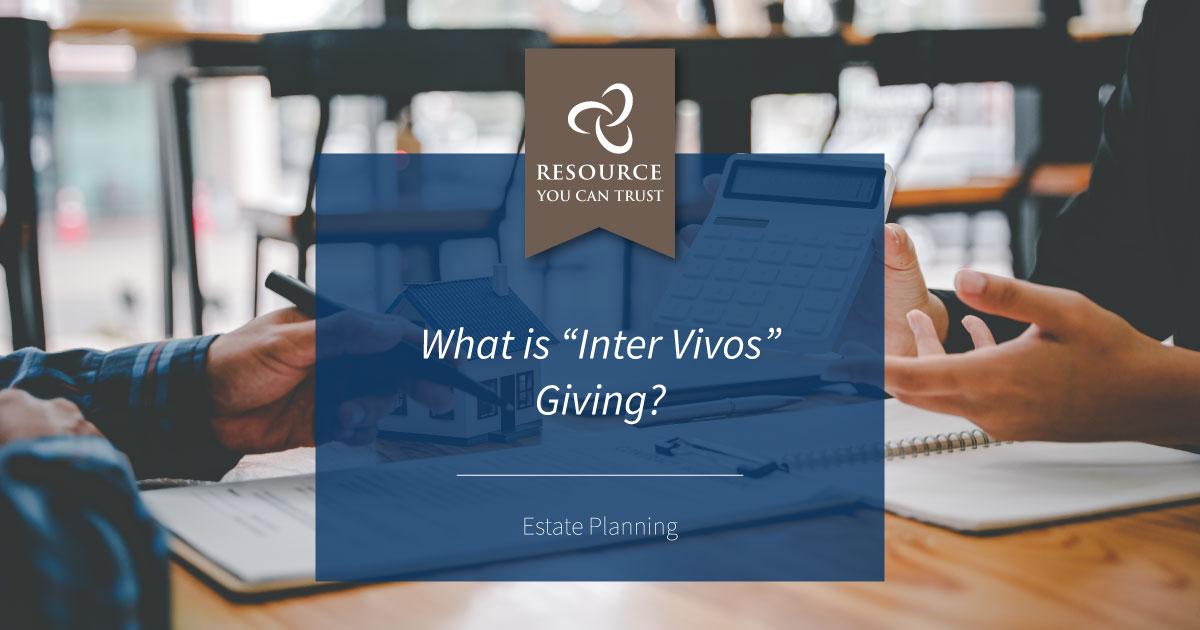 What is “Inter Vivos” Giving? — Chatterton & Associates