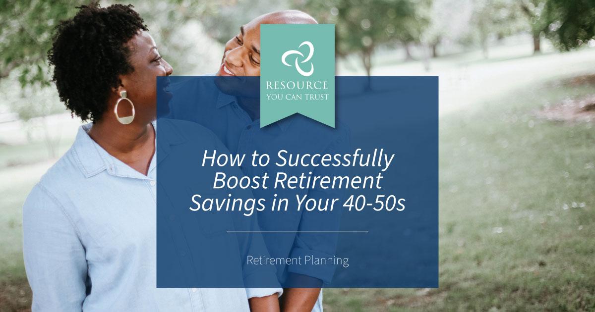 How to Successfully Boost Retirement Savings in Your 40-50s ...