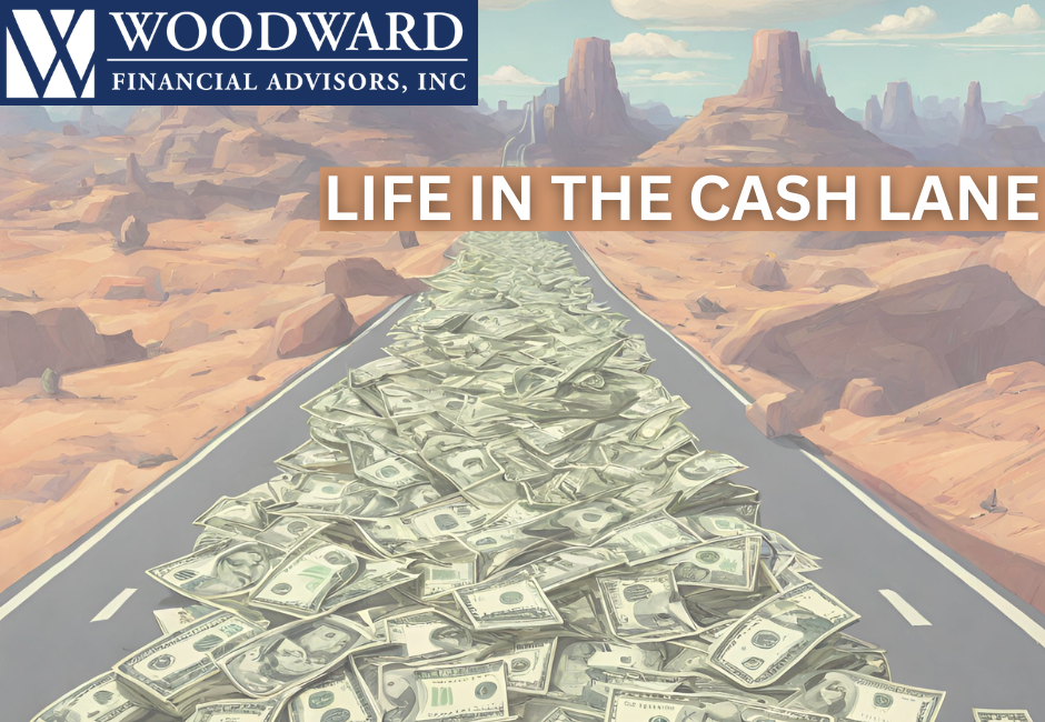 Life in the Cash Lane — Woodward Financial Advisors