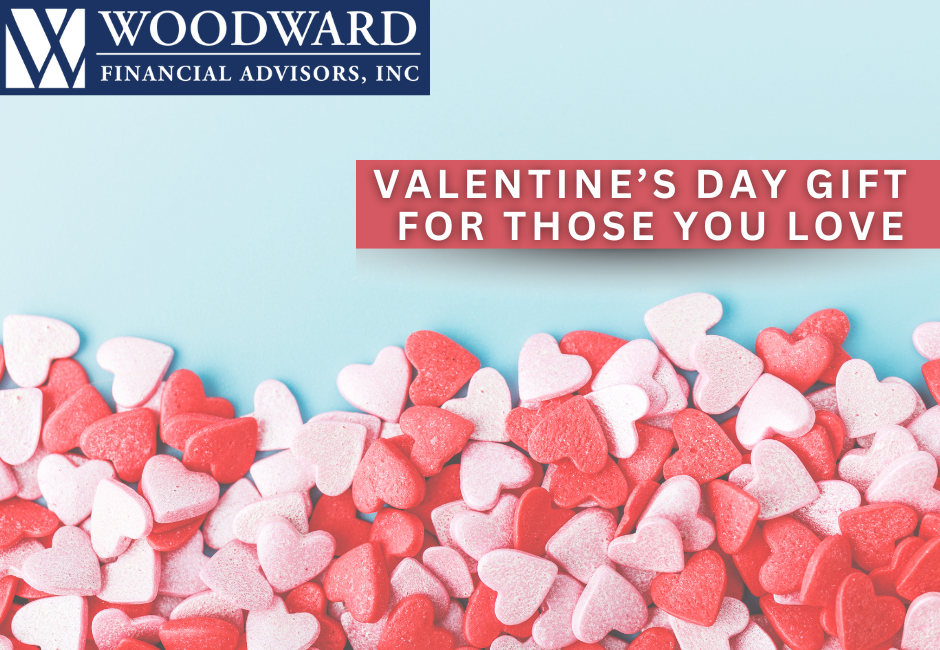 Valentine’s Day Gift for Those You Love — Woodward Financial Advisors