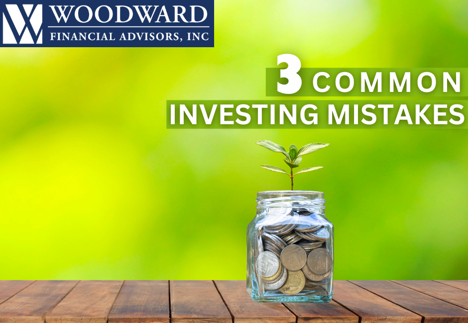 3 Common Investing Mistakes — Woodward Financial Advisors