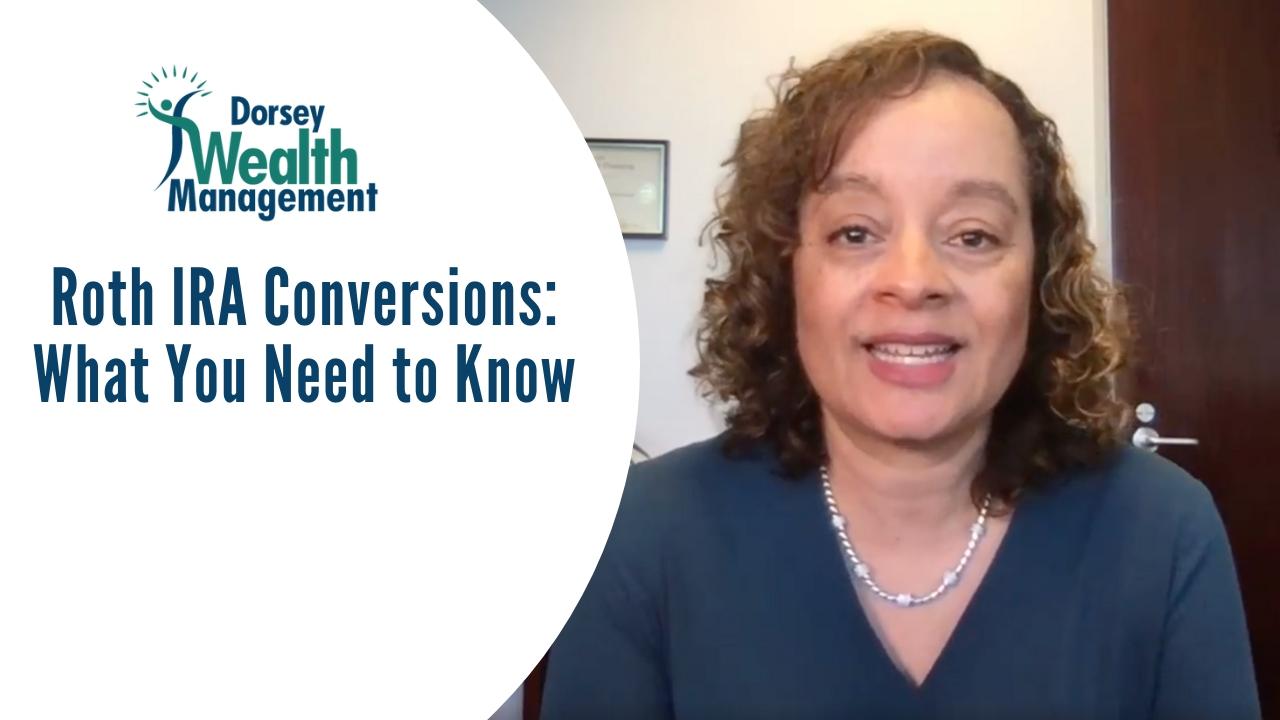 Roth IRA Conversions: What You Need to Know Video — Dorsey Wealth ...