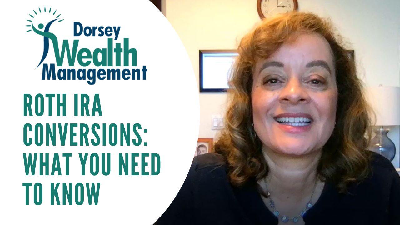 Roth IRA Conversions: What You Need to Know Video — Dorsey Wealth ...