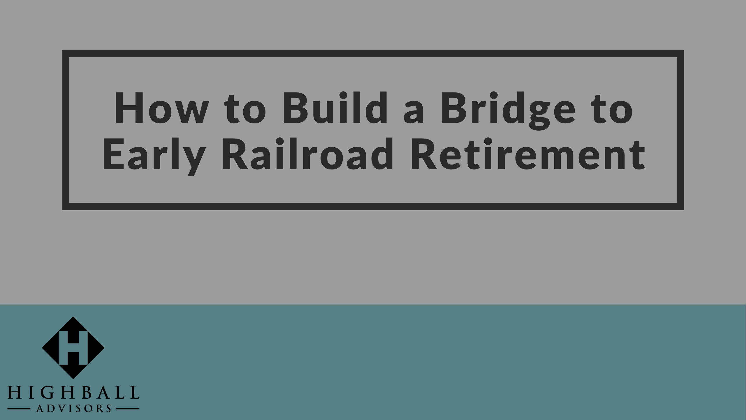 How to Build a Bridge to Early Railroad Retirement — Highball Advisors ...