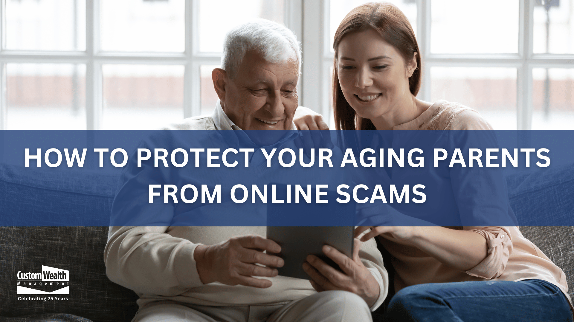 How to Protect Your Aging Parents From Online Scams — Custom Wealth ...