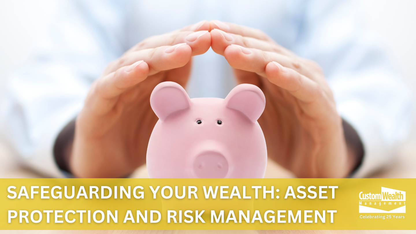 Safeguarding Your Wealth; Asset Protection & Risk Management — Custom Wealth Management