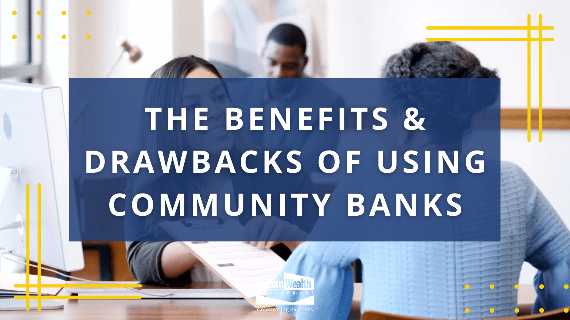 The Benefits & Drawbacks of Using Community Banks — Custom Wealth ...