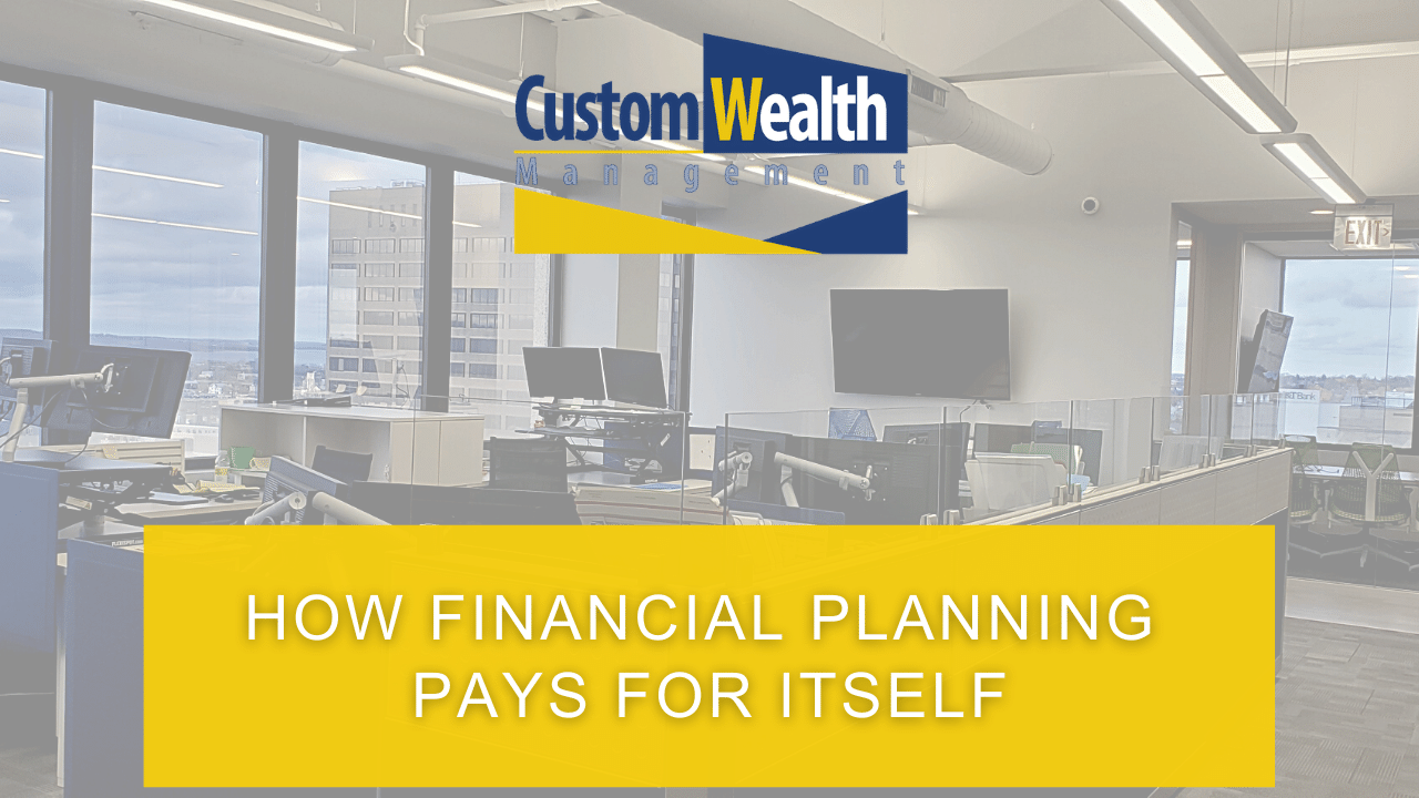 How Financial Planning Pays For Itself — Custom Wealth Management