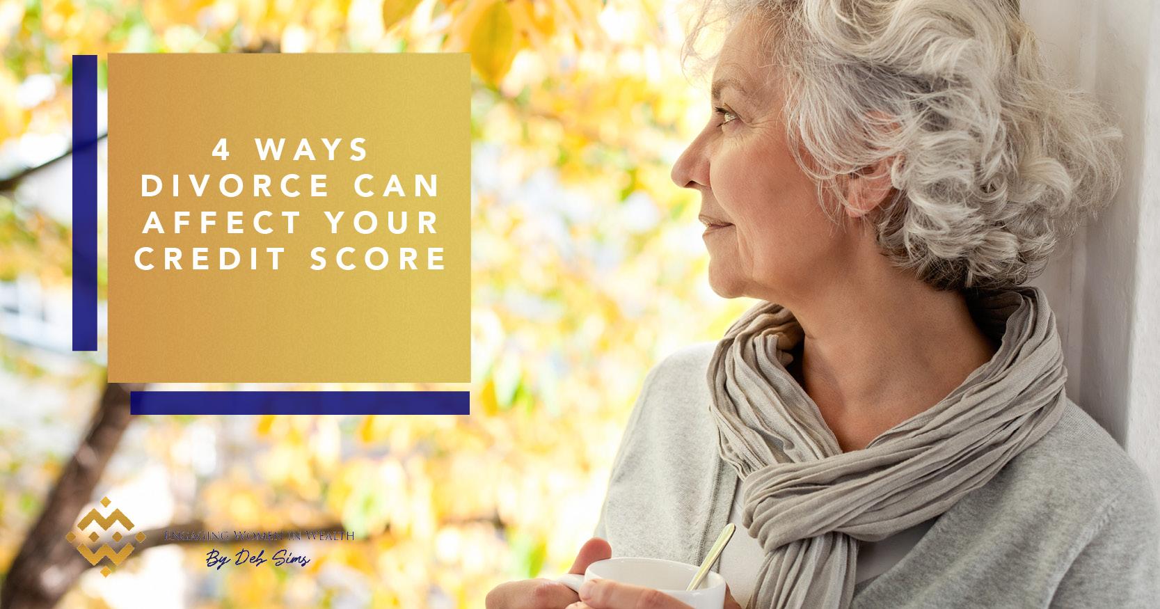 4 Ways Divorce Can Affect Your Credit Score — Engaging Women in Wealth