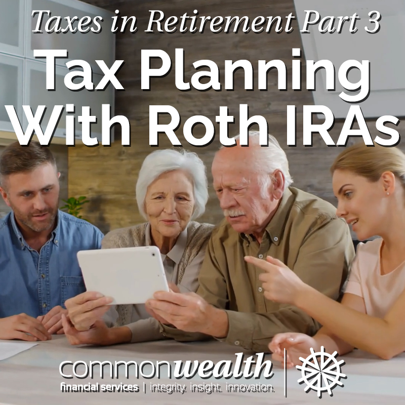 Taxes in Retirement Part 3: Tax Planning with Roth IRAs — Commonwealth ...