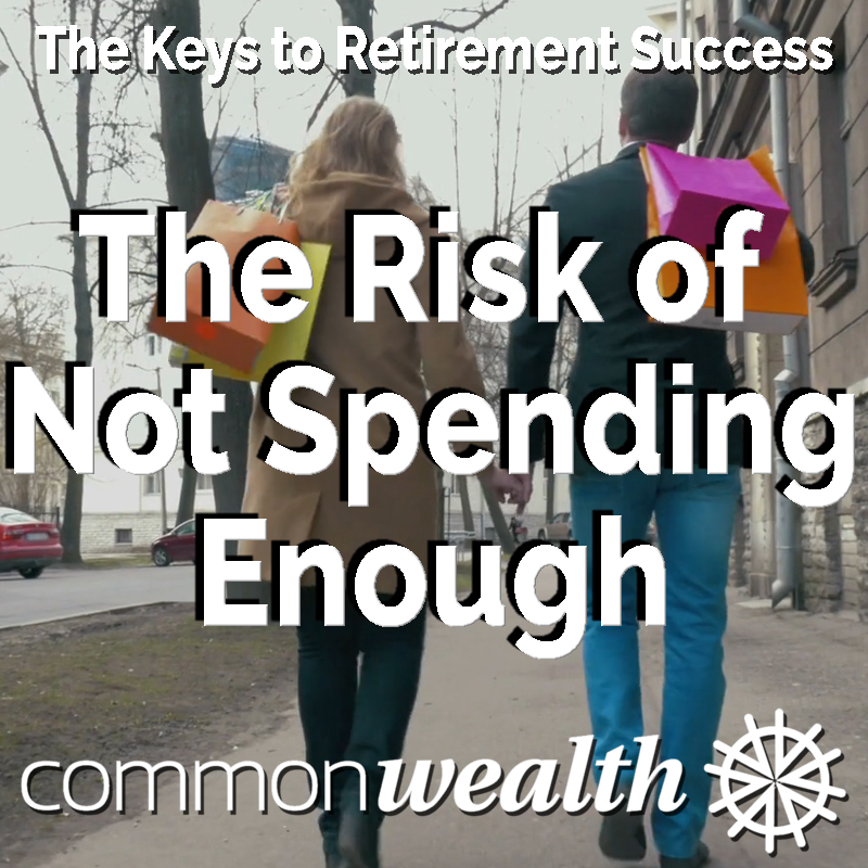 The Risk of Not Spending Enough in Retirement — Commonwealth Financial Services