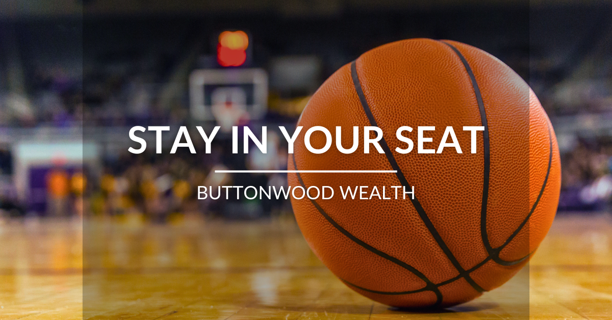 Stay in Your Seat — Buttonwood Wealth