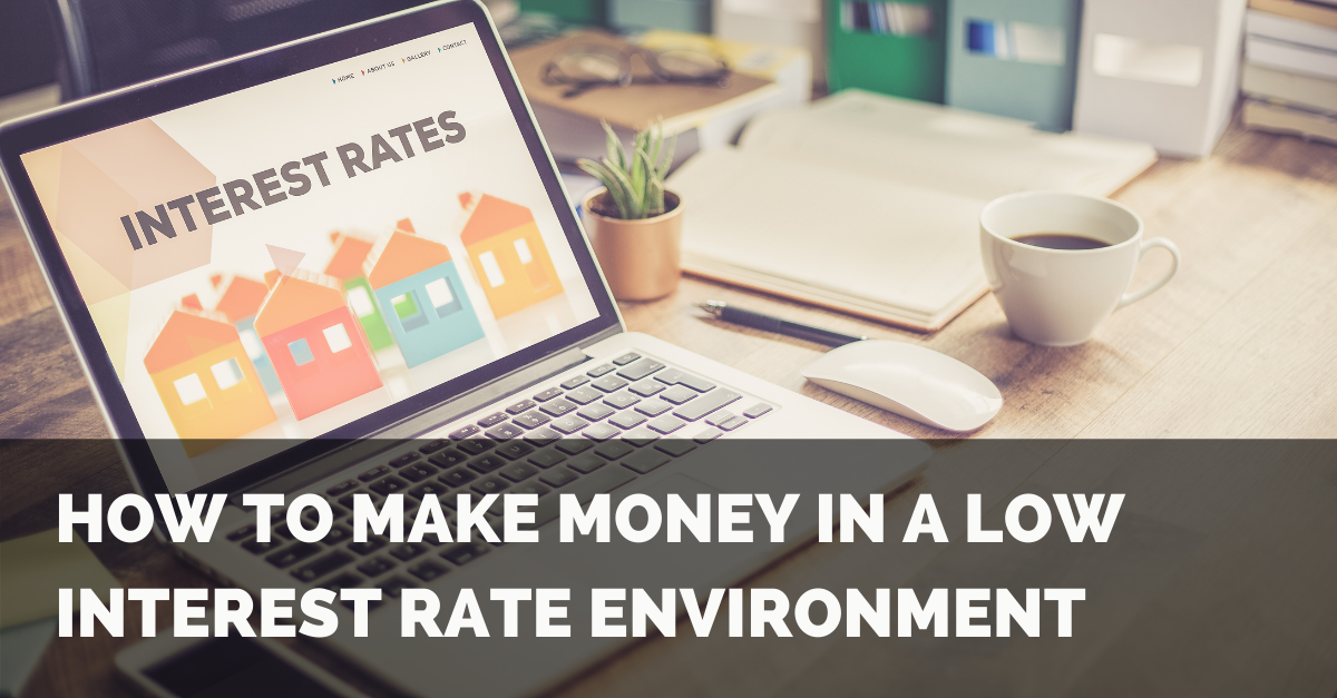 How To Make Money In A Low Interest Rate Environment — Delta Wealth ...