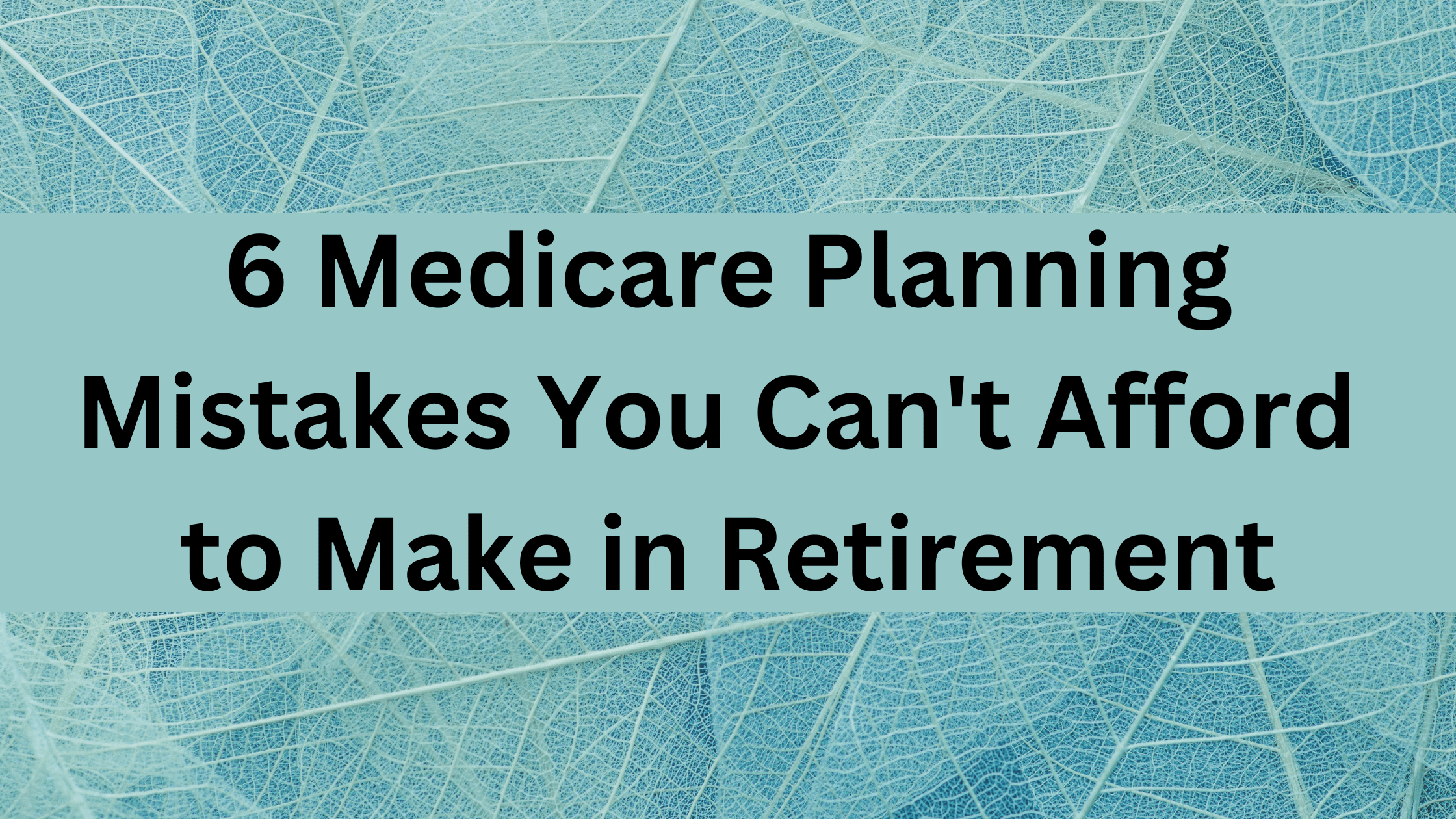 6 Medicare Planning Mistakes You Can't Afford to Make In Retirement ...
