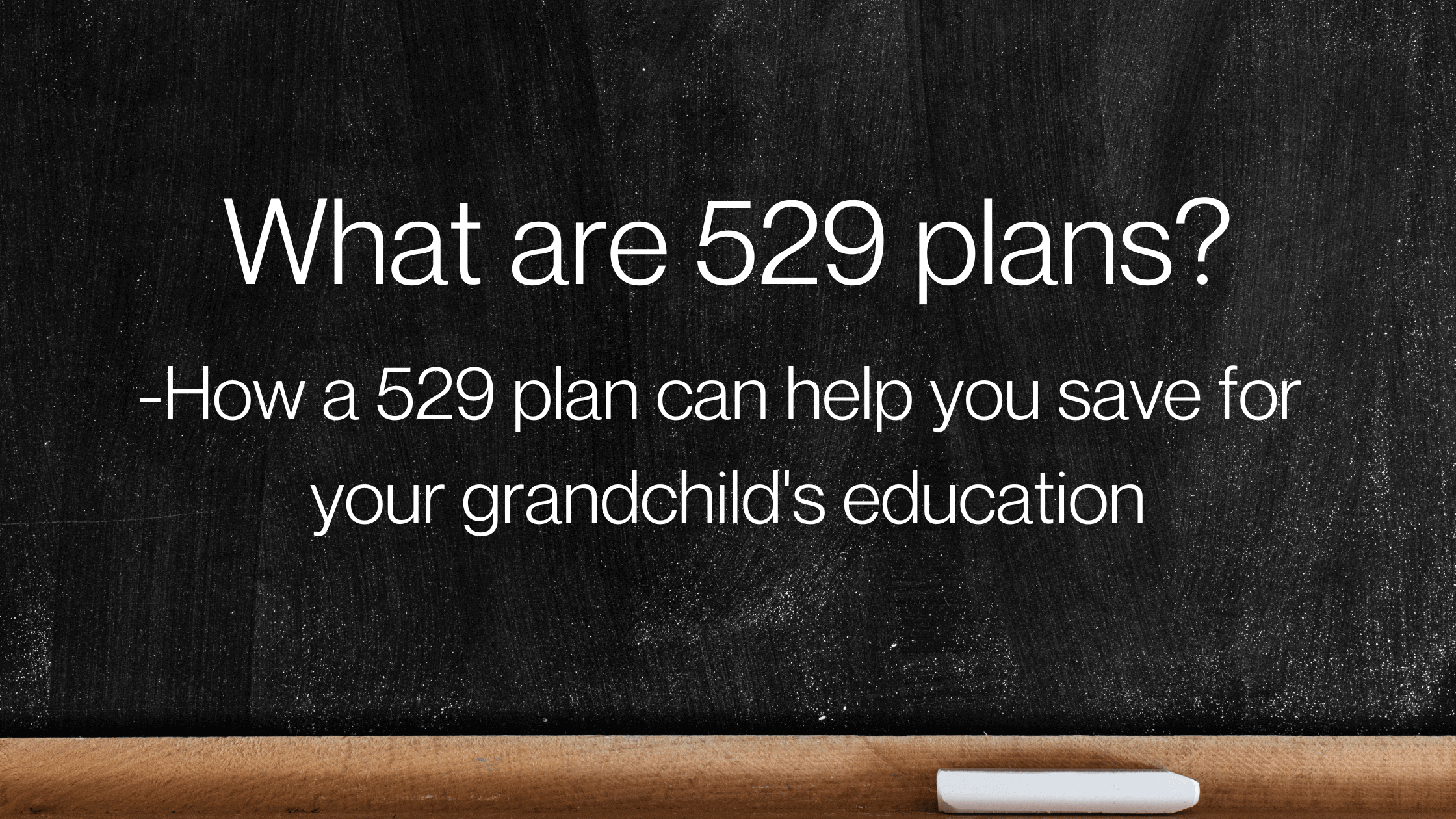 How Can a 529 Plan Help You Save For Your Grandchild's Education ...