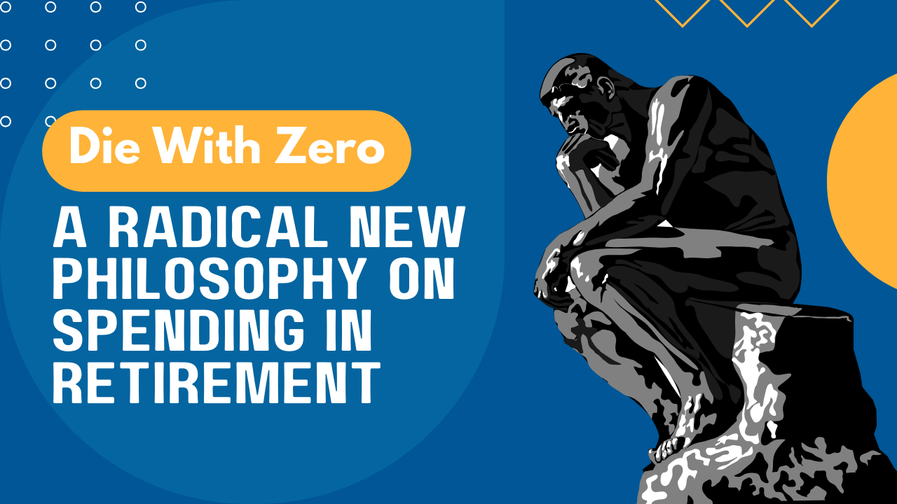 Die With Zero: A Radical New Philosophy on Spending in Retirement ...