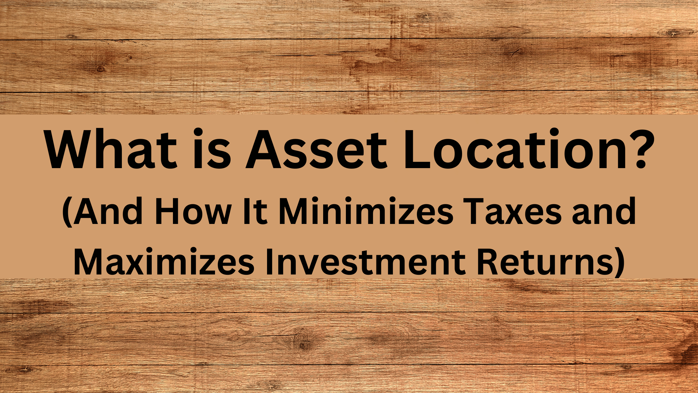 What Is Asset Location? (And How It Minimizes Taxes and Maximizes ...