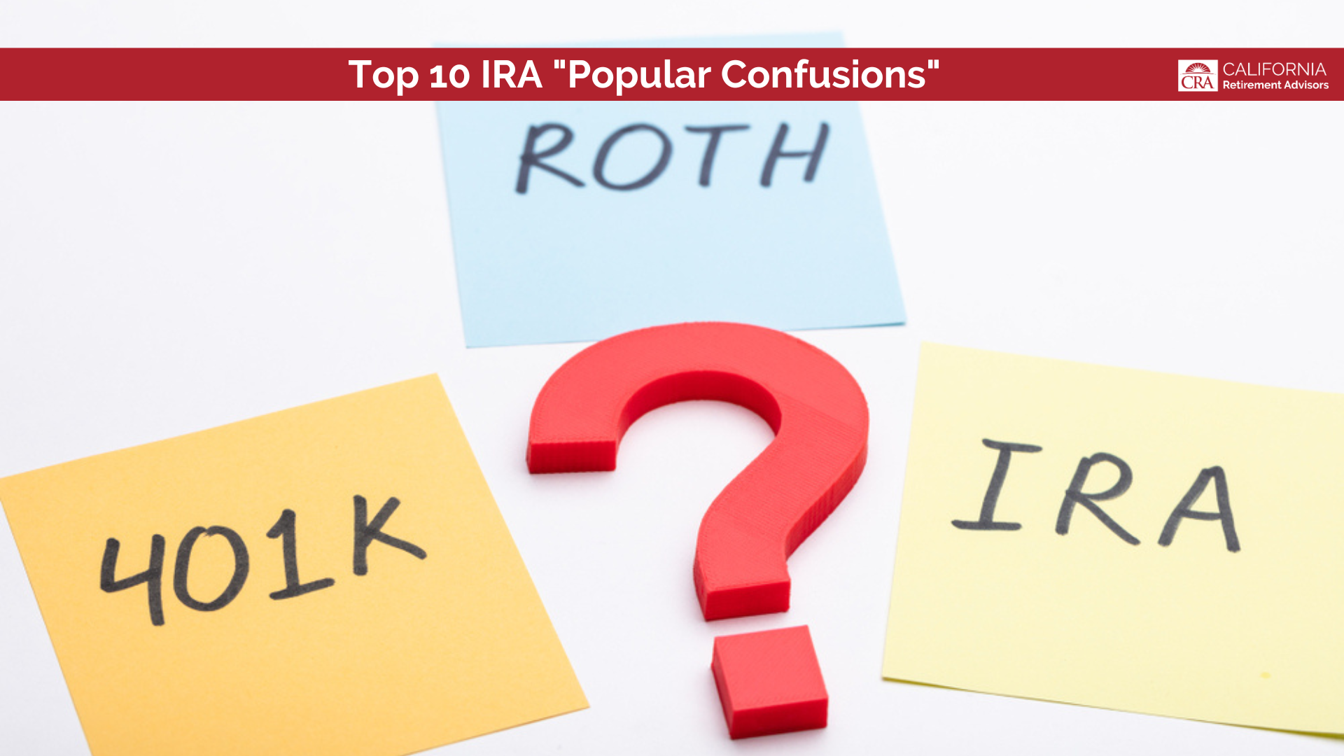 Top 10 IRA "Popular Confusions" — California Retirement Advisors ...