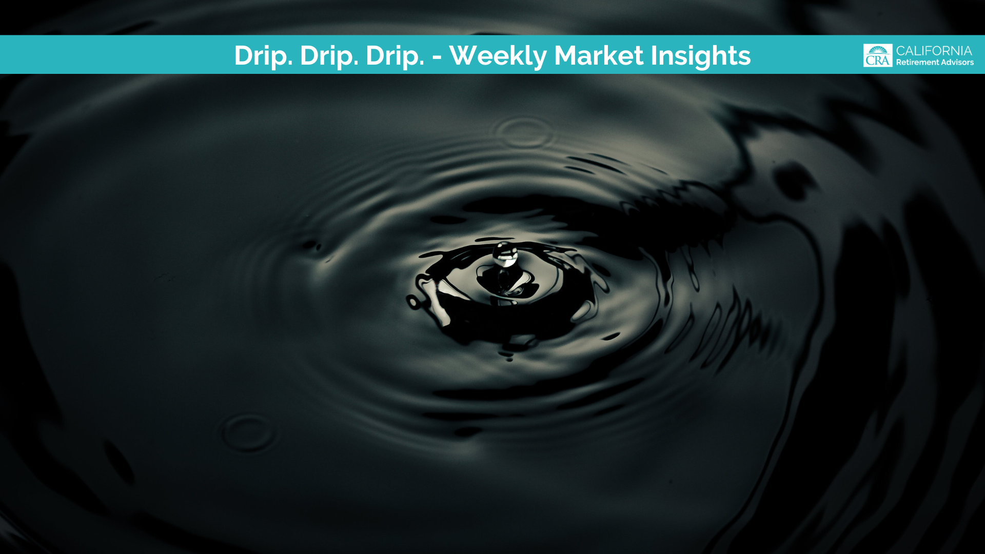 Drip. Drip. Drip. — California Retirement Advisors | Financial Planners