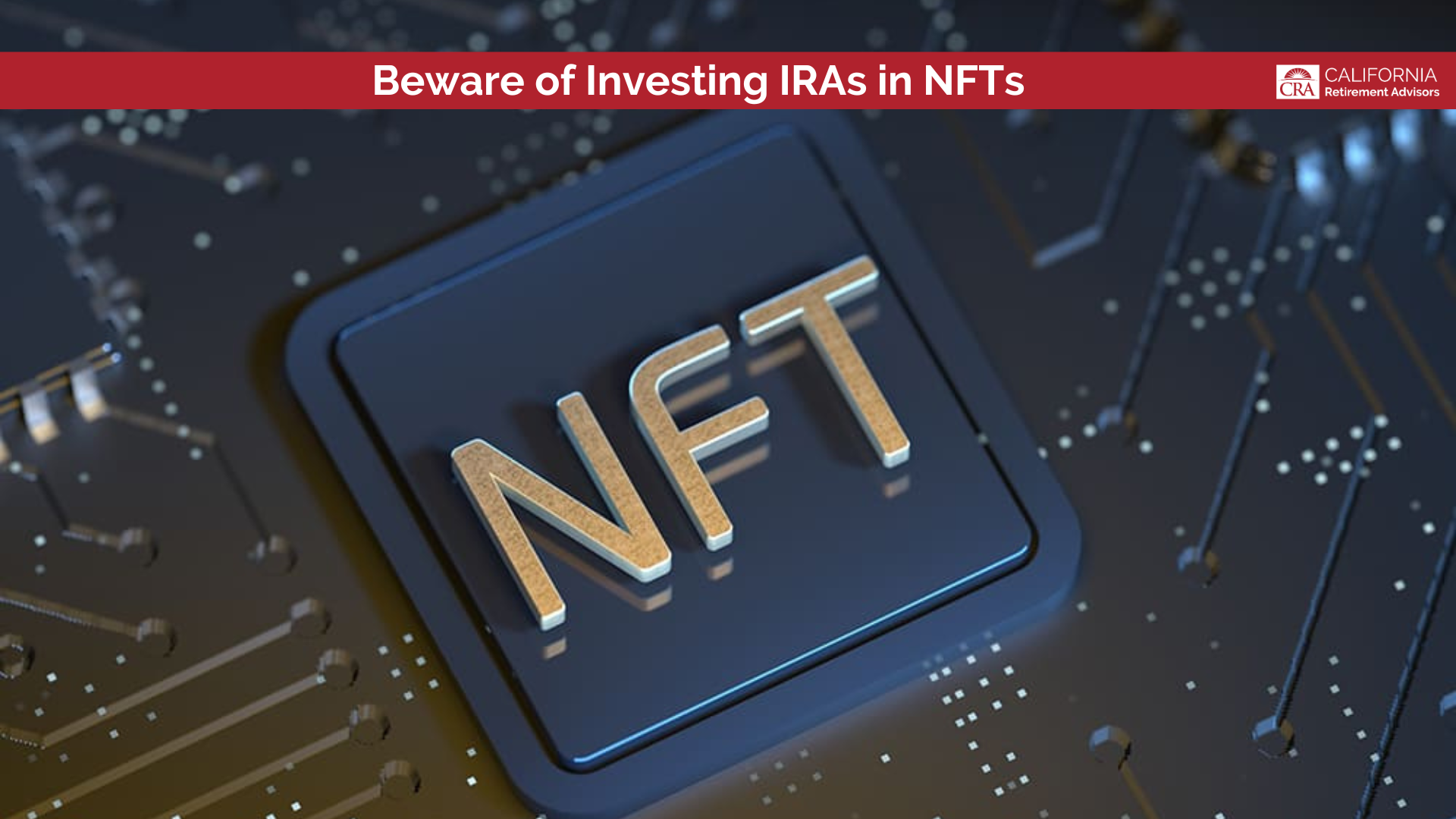 Beware of Investing IRAs in NFTs — California Retirement Advisors ...