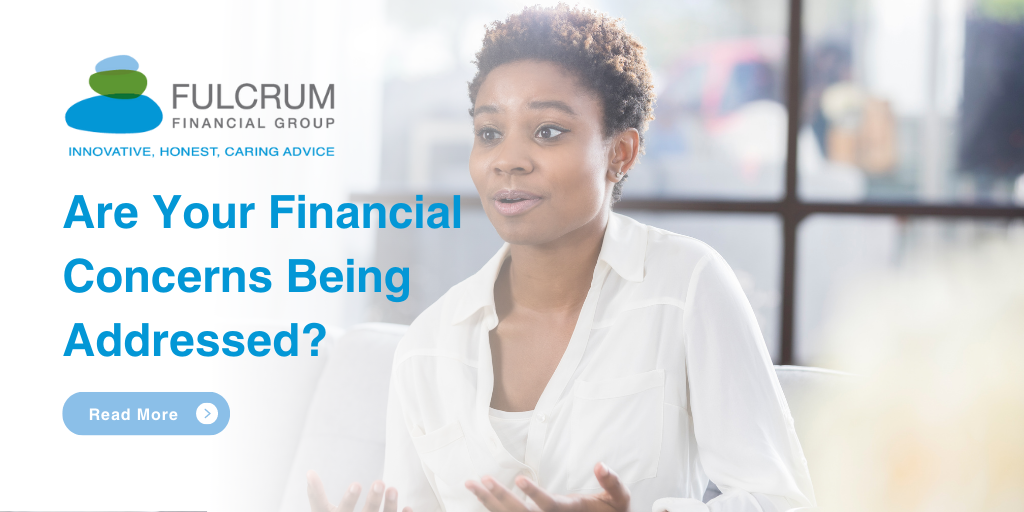 Are Your Financial Concerns Being Addressed? — Fulcrum Financial Group
