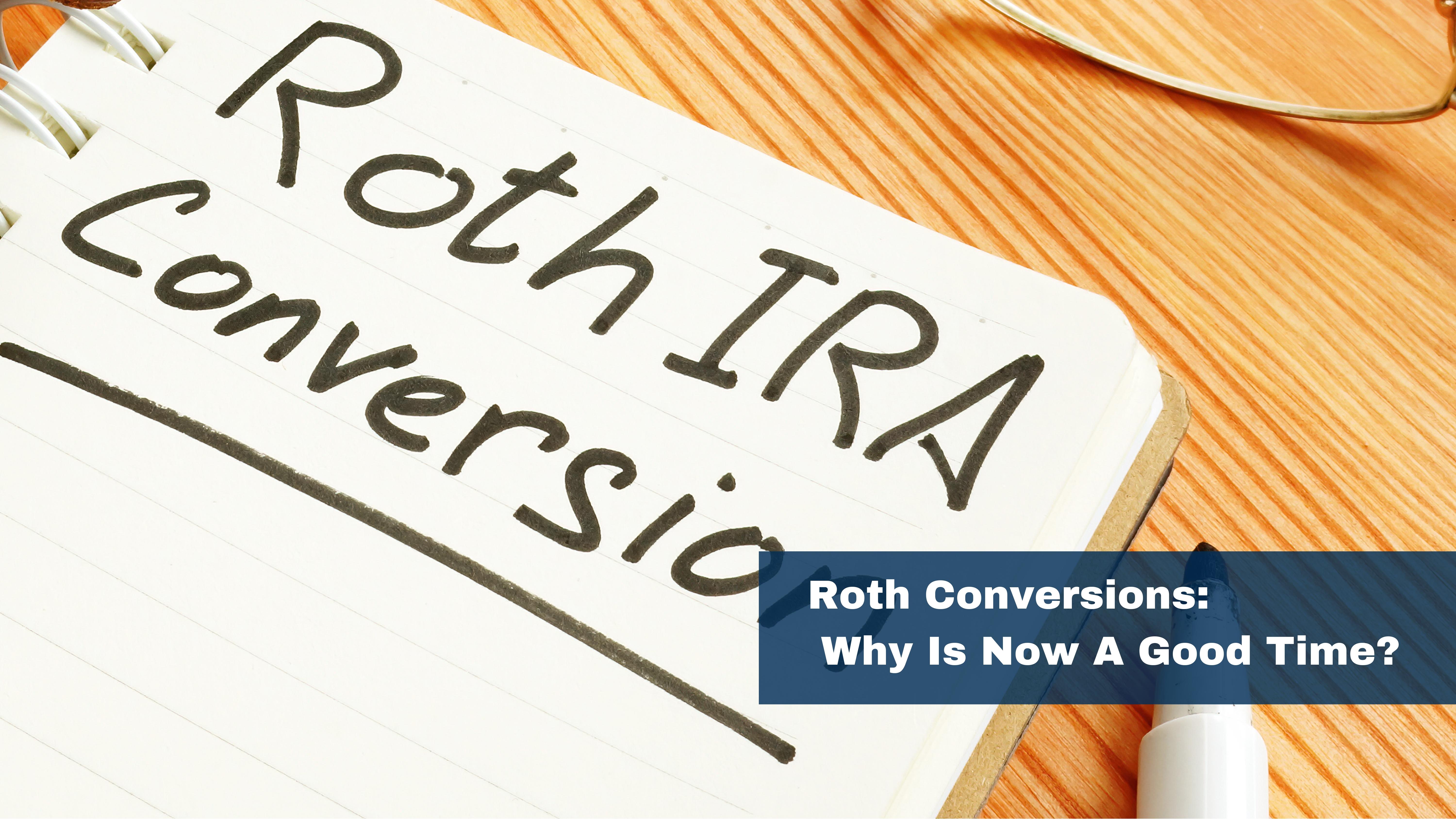 Roth Conversions - Why Is Now A Good Time? | Insights from Our ...