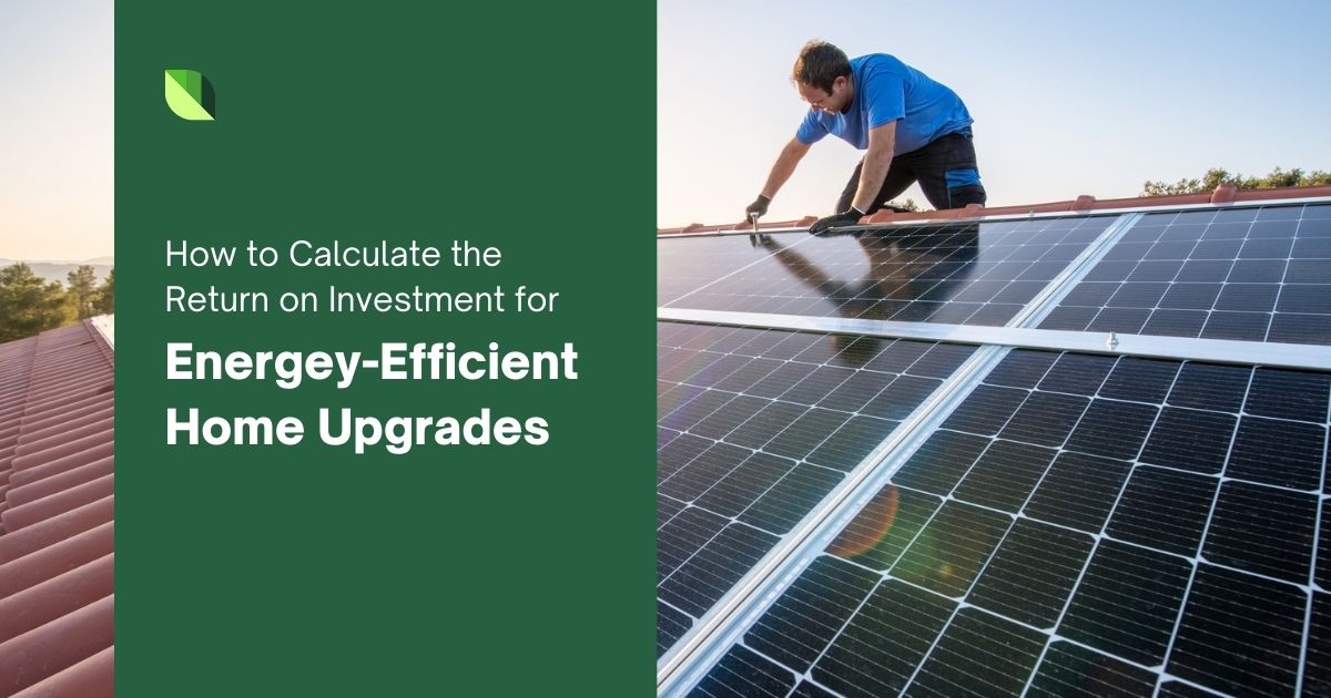 Calculating the Return on Investment for Energy-Efficient Home Upgrades ...