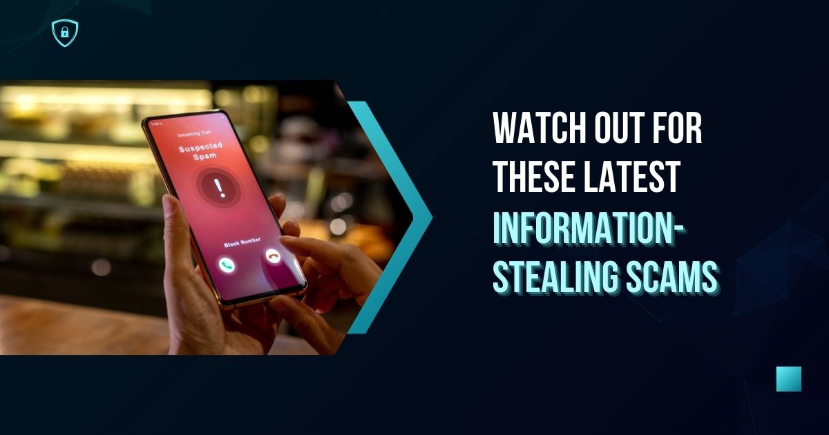Watch Out For These Latest Information-Stealing Scams