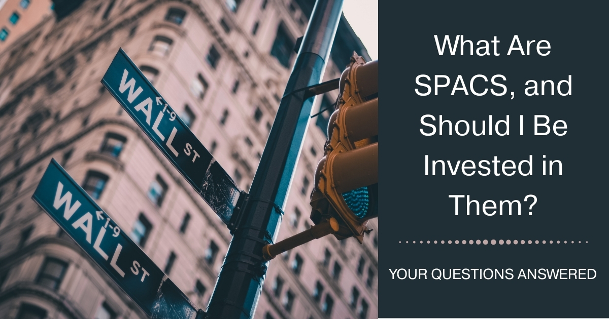 What Are SPACS, and Should I Be Invested in Them? Your Questions ...