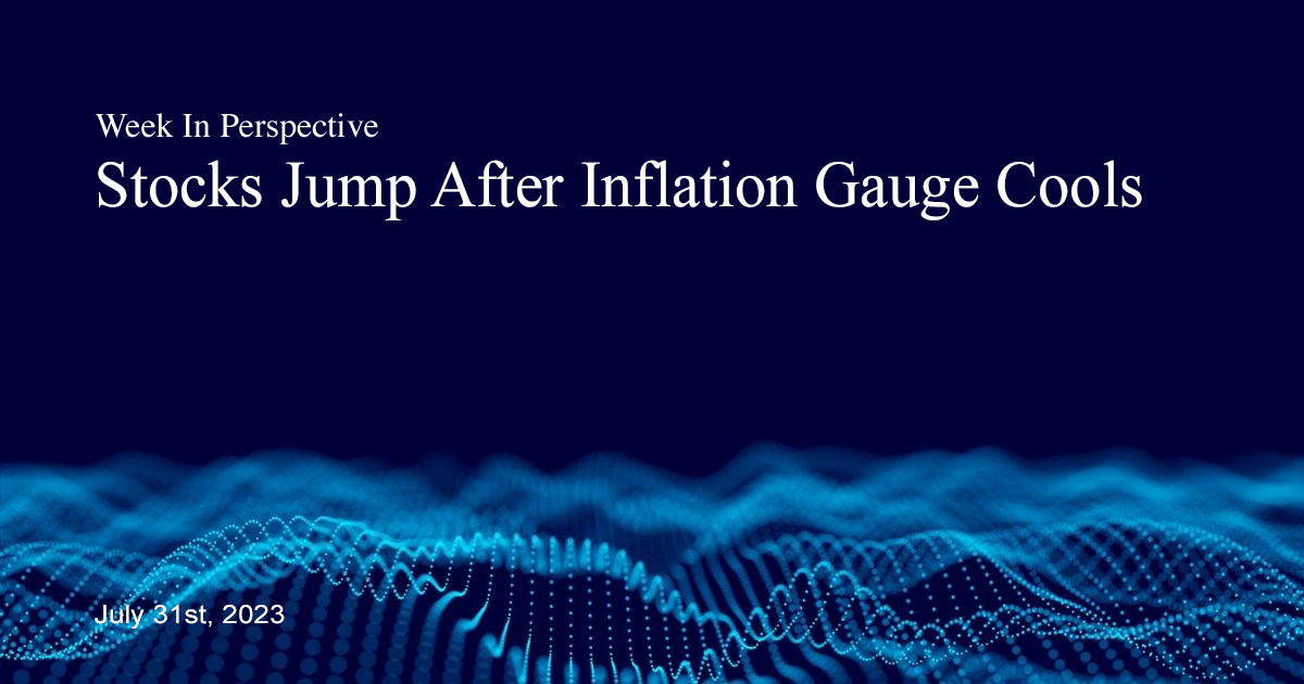Week In Perspective: Stocks Jump After Inflation Gauge Cools [31-July-23]